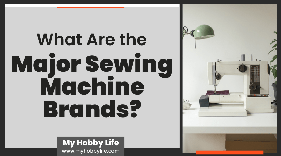 What Are the Major Sewing Machine Brands? - MyHobbyLife